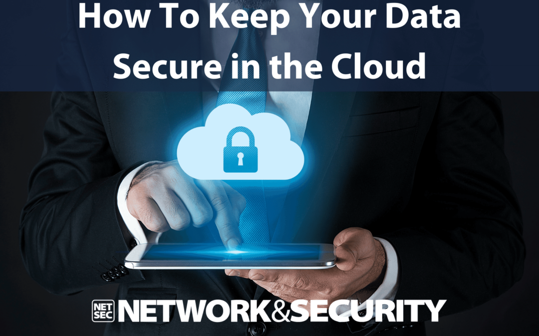 Cloud Storage Security How To Keep Your Data Safe In The Cloud